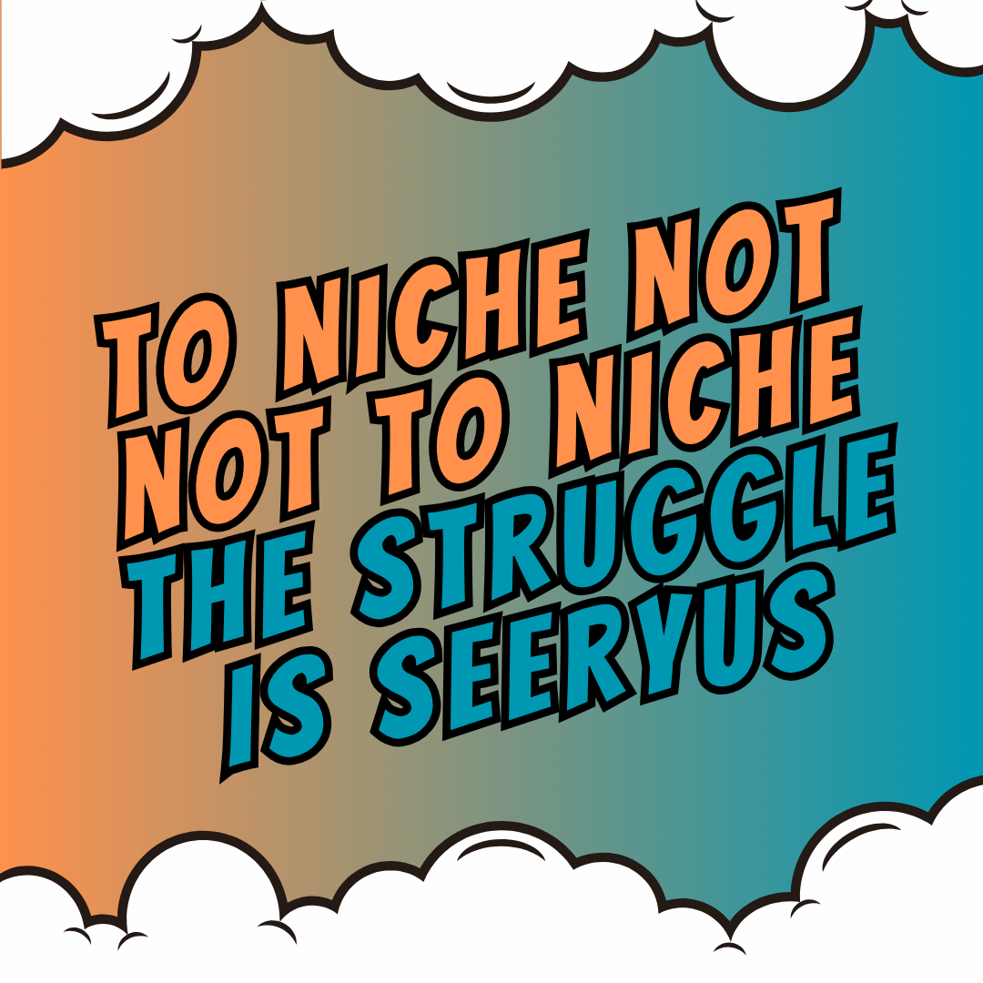 To Niche or Not To Niche...The Struggle is Real! – Seery-Us Visionz
